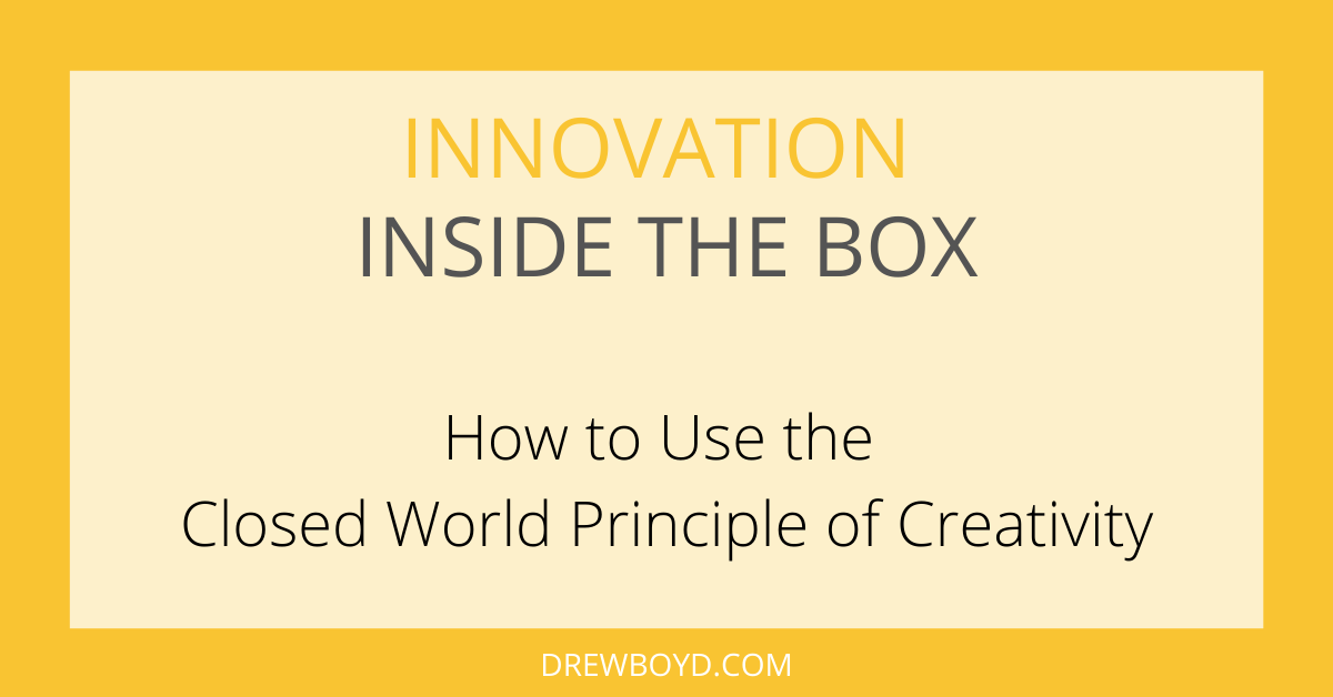 How to Use the Closed World Principle of Creativity – Drew Boyd